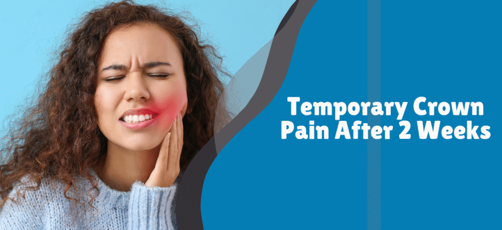 Temporary Crown Pain After 2 Weeks | Evershine Dental Clinic